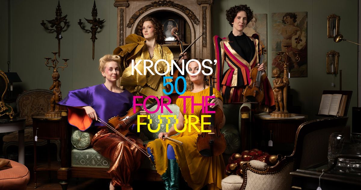 Kronos' 50 for the Future: Part V — Kronos Quartet, Ragazze Quartet, Attacca Quartet, Ruysdael ...